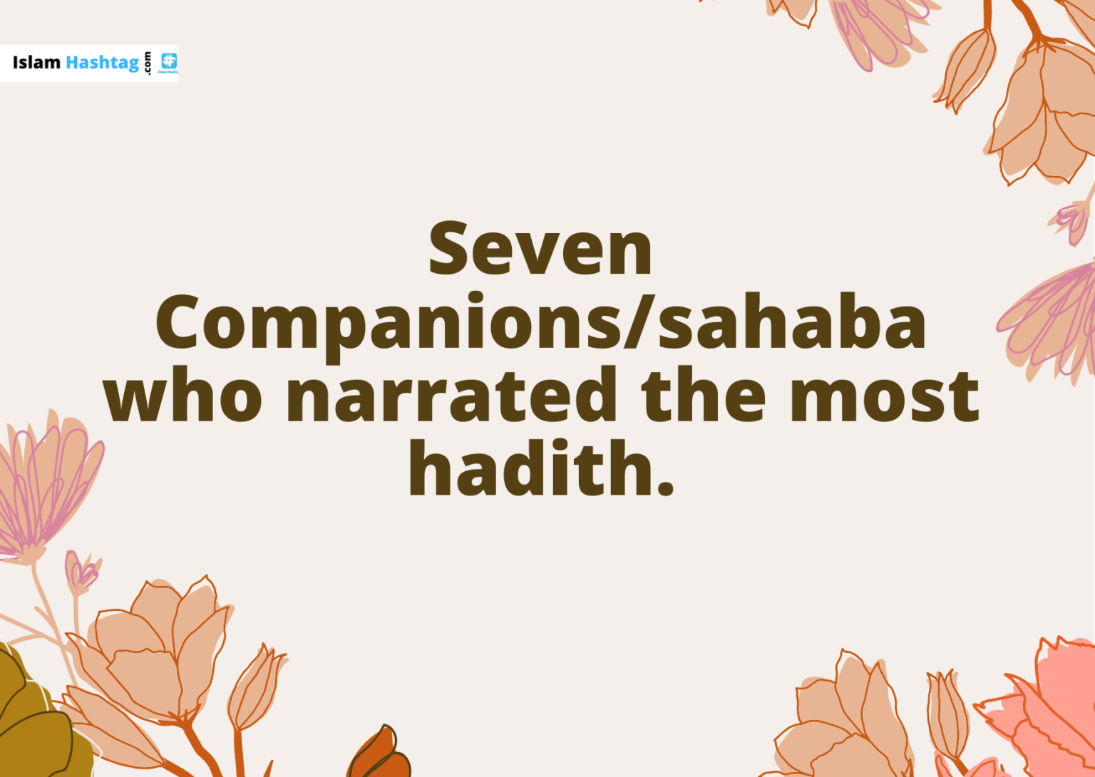 Seven Companions/sahaba Who Narrated The Most Hadith. - Islam Hashtag
